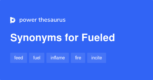 FUELED Synonyms: 191 Similar Words & Phrases