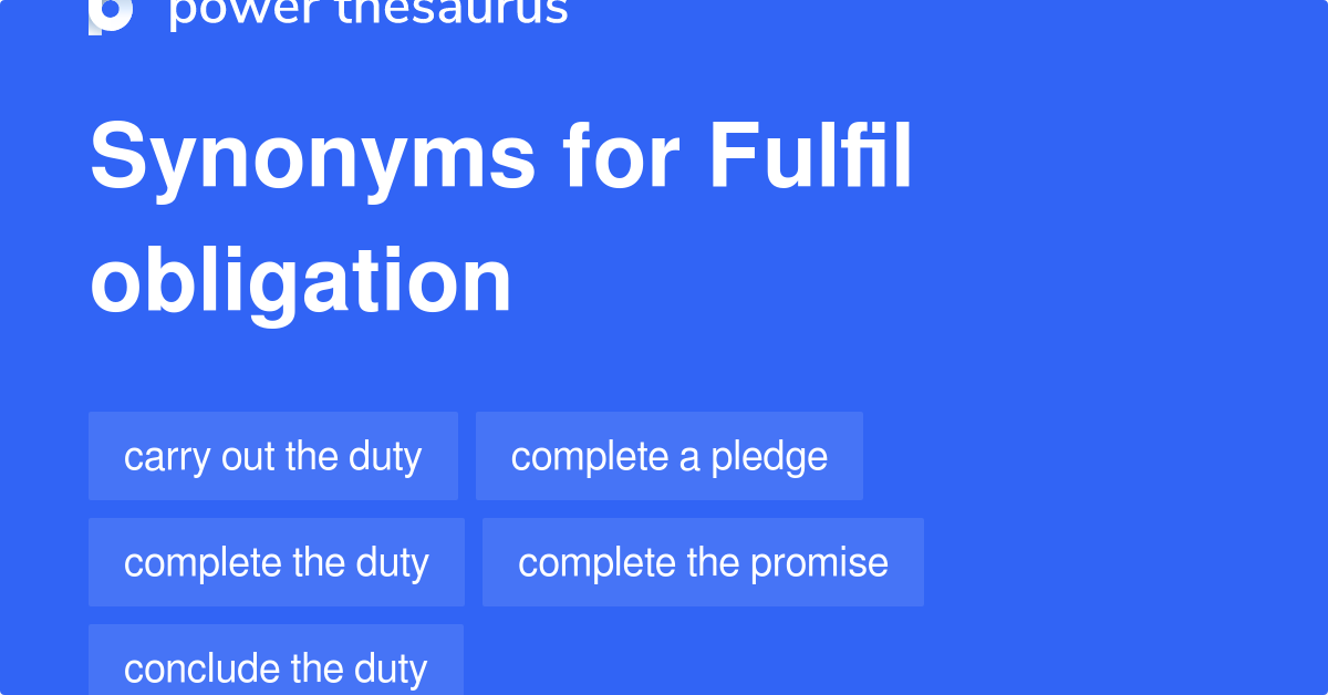 FULFIL OBLIGATION Synonyms: 46 Similar Phrases