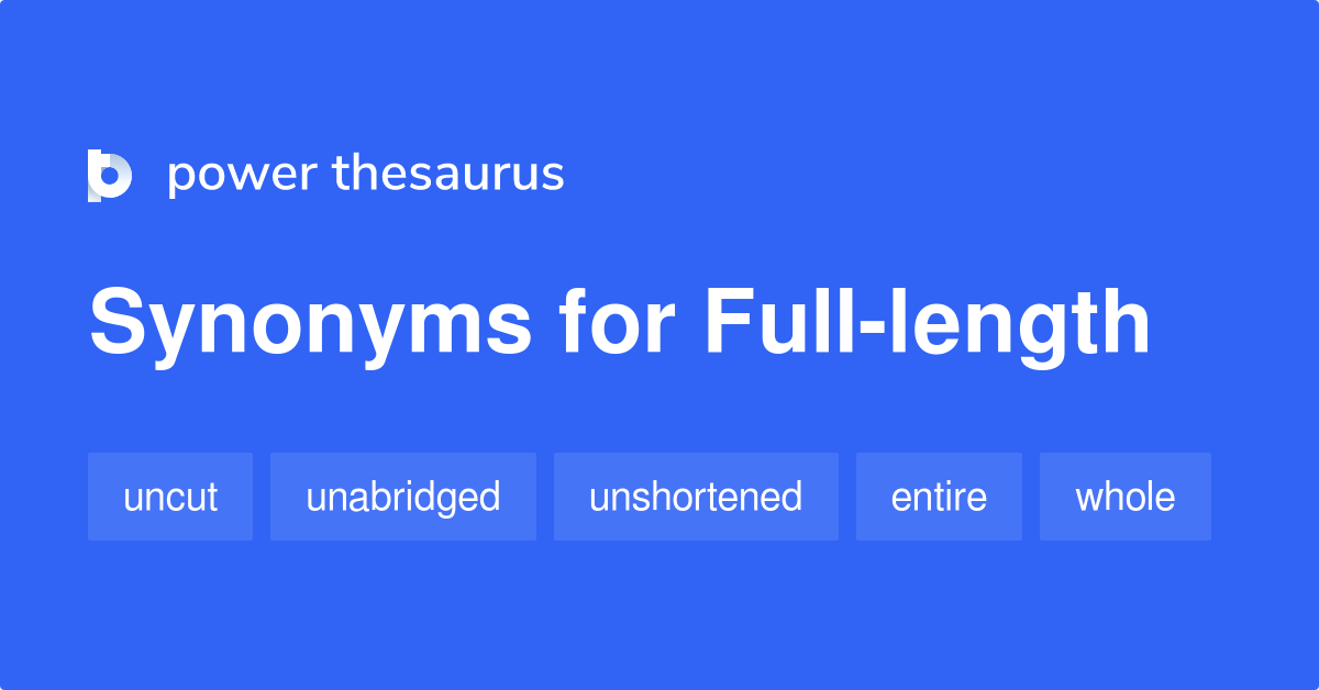 FULL-LENGTH Synonyms: 178 Similar Words & Phrases