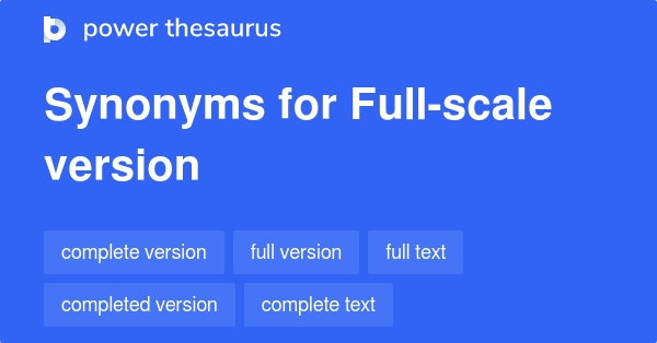 Full-scale Version synonyms - 84 Words and Phrases for Full-scale Version