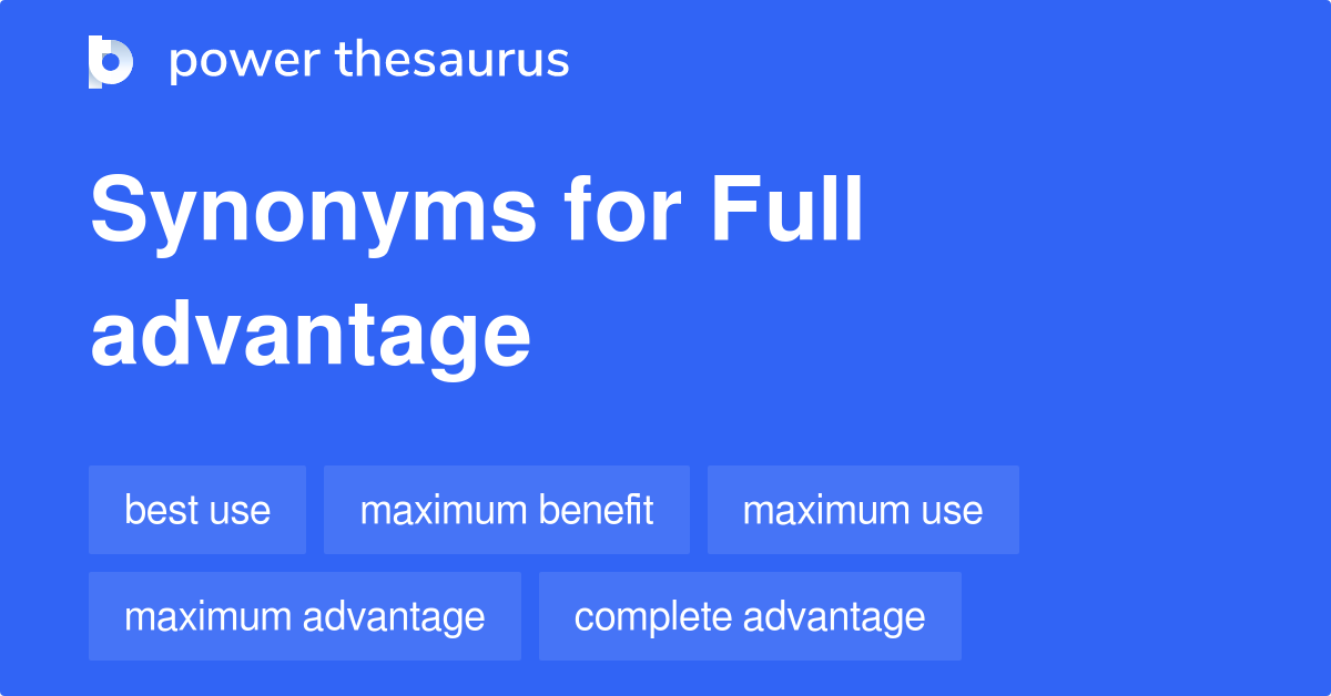 Full Advantage synonyms - 168 Words and Phrases for Full Advantage