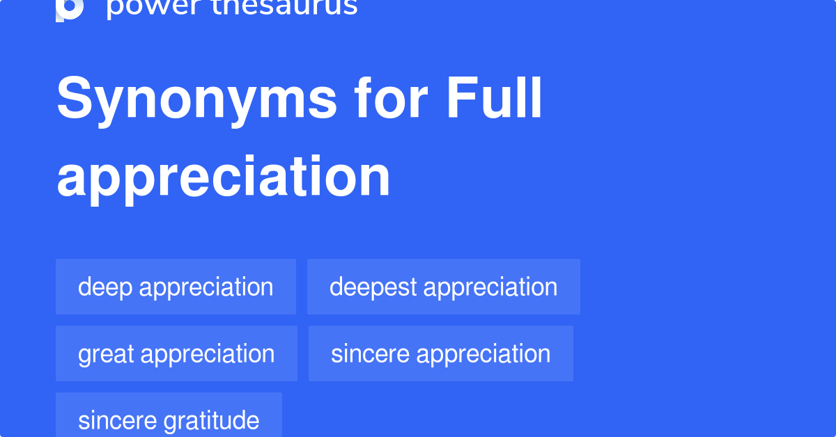 Full Appreciation synonyms - 129 Words and Phrases for Full Appreciation