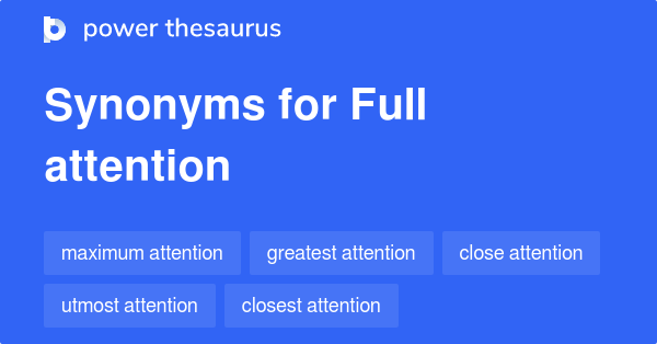 FULL ATTENTION Synonyms: 466 Similar Words & Phrases