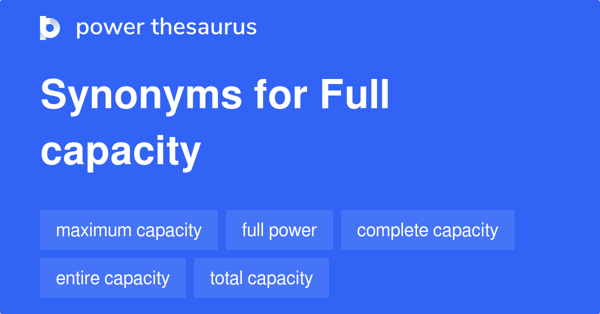 FULL CAPACITY Synonyms: 195 Similar Words & Phrases