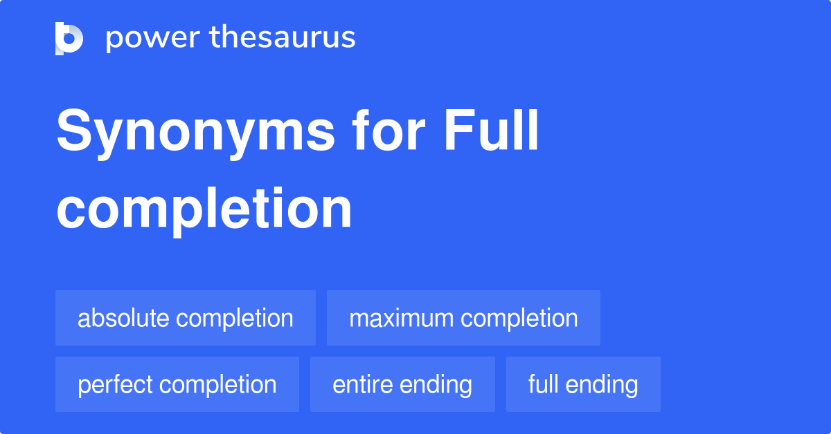 Full Completion synonyms - 17 Words and Phrases for Full Completion