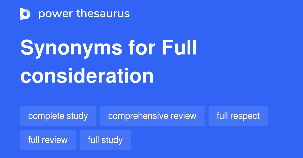 FULL CONSIDERATION Synonyms: 276 Similar Phrases