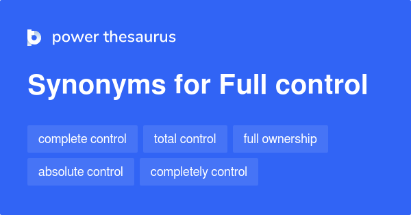 FULL CONTROL Synonyms: 338 Similar Words & Phrases