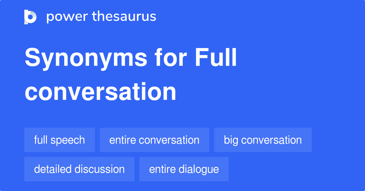 FULL CONVERSATION Synonyms: 77 Similar Phrases