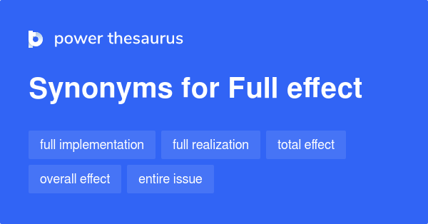 FULL EFFECT Synonyms: 244 Similar Words & Phrases