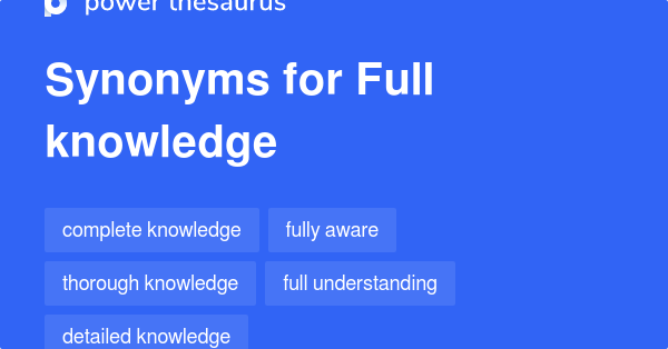 FULL KNOWLEDGE Synonyms: 276 Similar Phrases