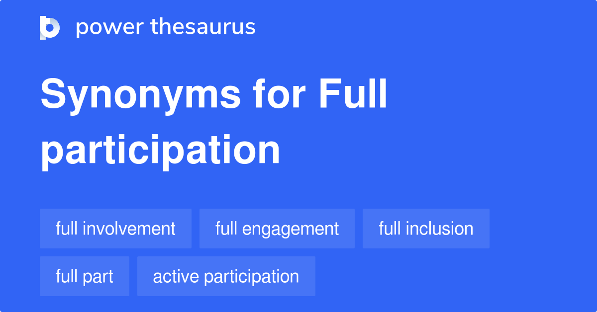 FULL PARTICIPATION Synonyms: 118 Similar Words & Phrases