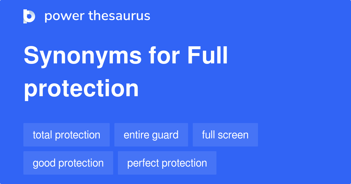 FULL PROTECTION Synonyms: 88 Similar Phrases