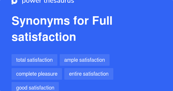 FULL SATISFACTION Synonyms: 145 Similar Words & Phrases