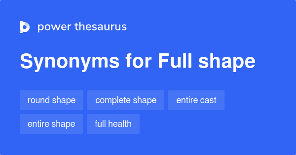 FULL SHAPE Synonyms: 11 Similar Phrases