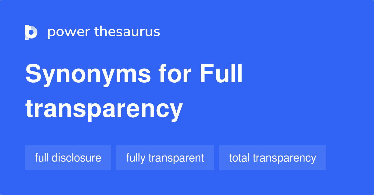 FULL TRANSPARENCY Synonyms: 68 Similar Phrases