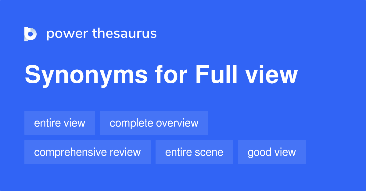 FULL VIEW Synonyms: 98 Similar Words & Phrases