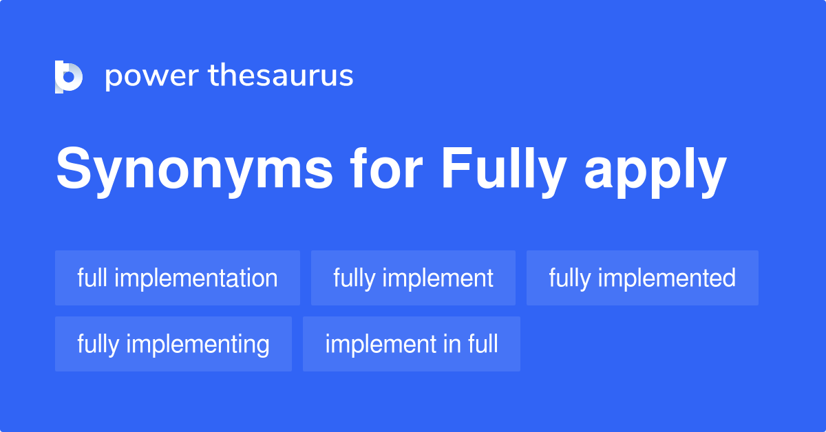 Fully Apply synonyms - 41 Words and Phrases for Fully Apply