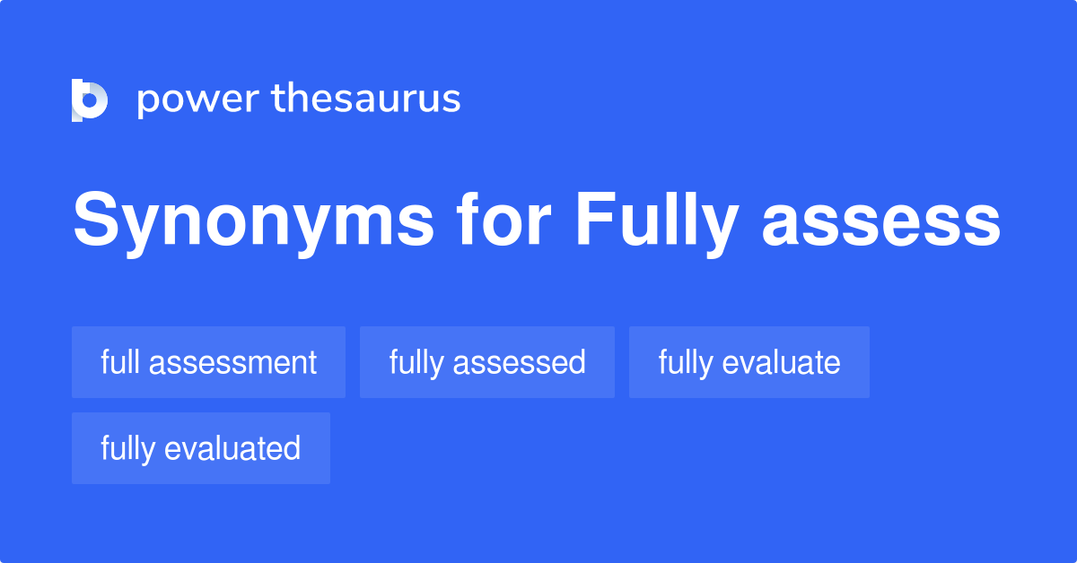 FULLY ASSESS Synonyms: 33 Similar Phrases