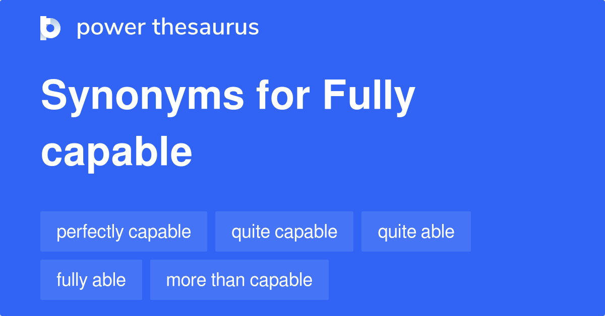 FULLY CAPABLE Synonyms: 200 Similar Words & Phrases