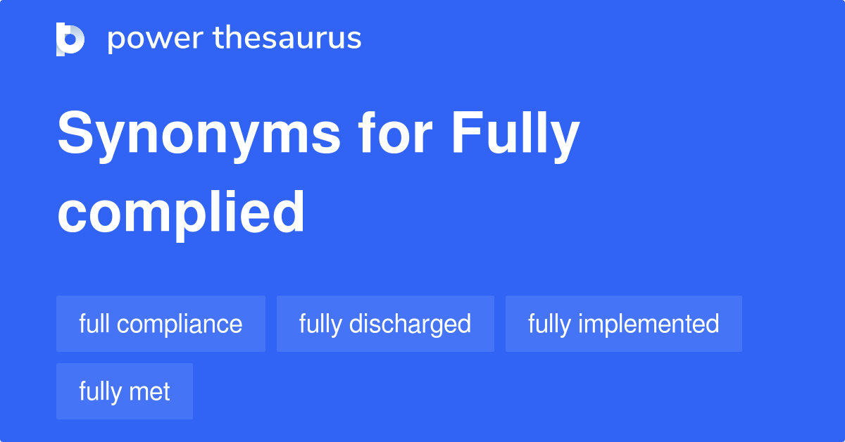 FULLY COMPLIED Synonyms: 45 Similar Phrases