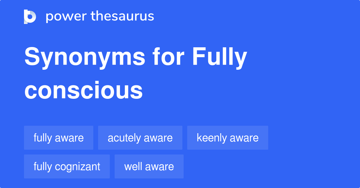 FULLY CONSCIOUS Synonyms: 148 Similar Words & Phrases