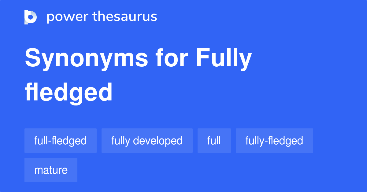 FULLY FLEDGED Synonyms: 107 Similar Words & Phrases