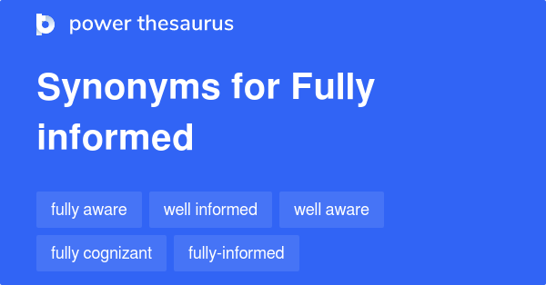 FULLY INFORMED Synonyms: 110 Similar Words & Phrases