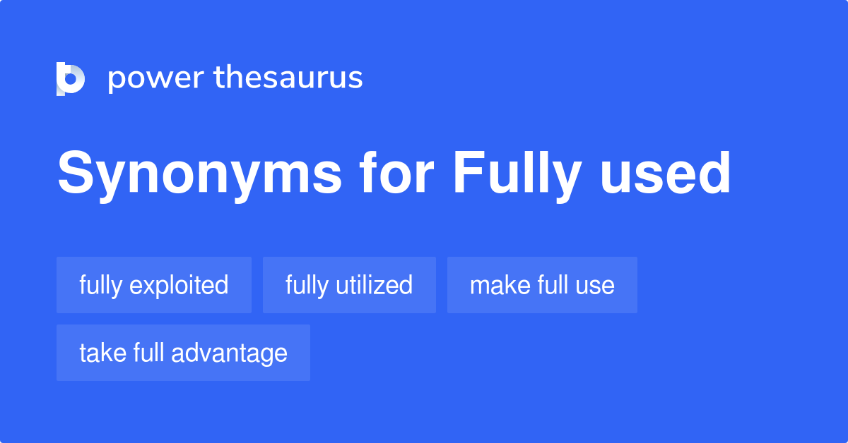 FULLY USED Synonyms: 46 Similar Phrases