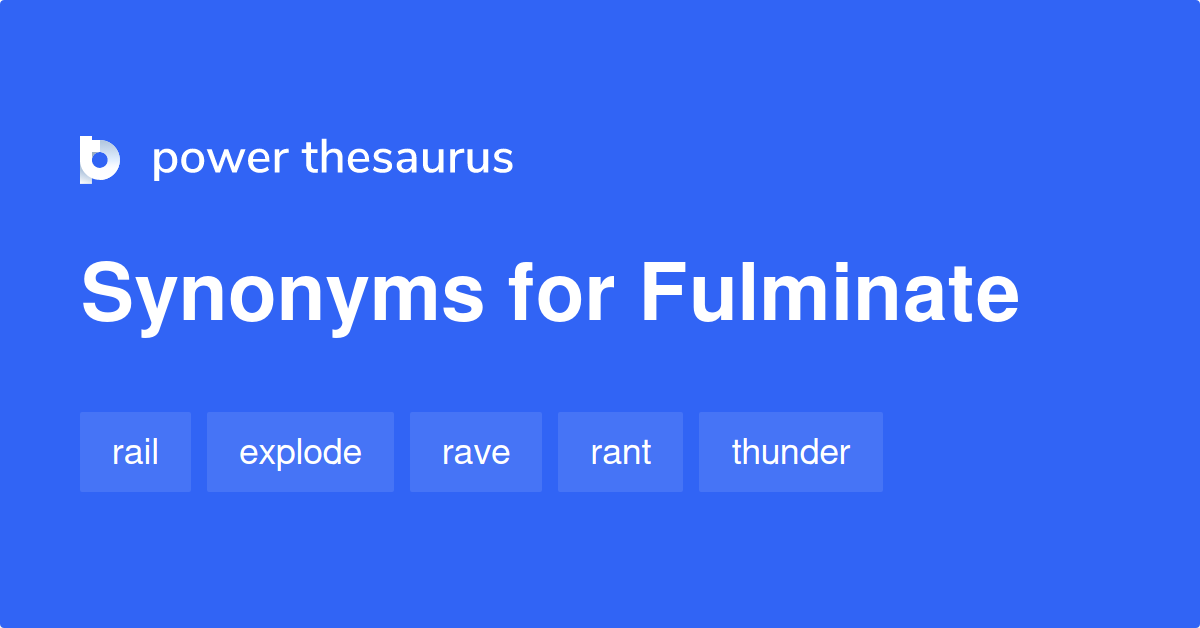 Fulminate synonyms - 739 Words and Phrases for Fulminate