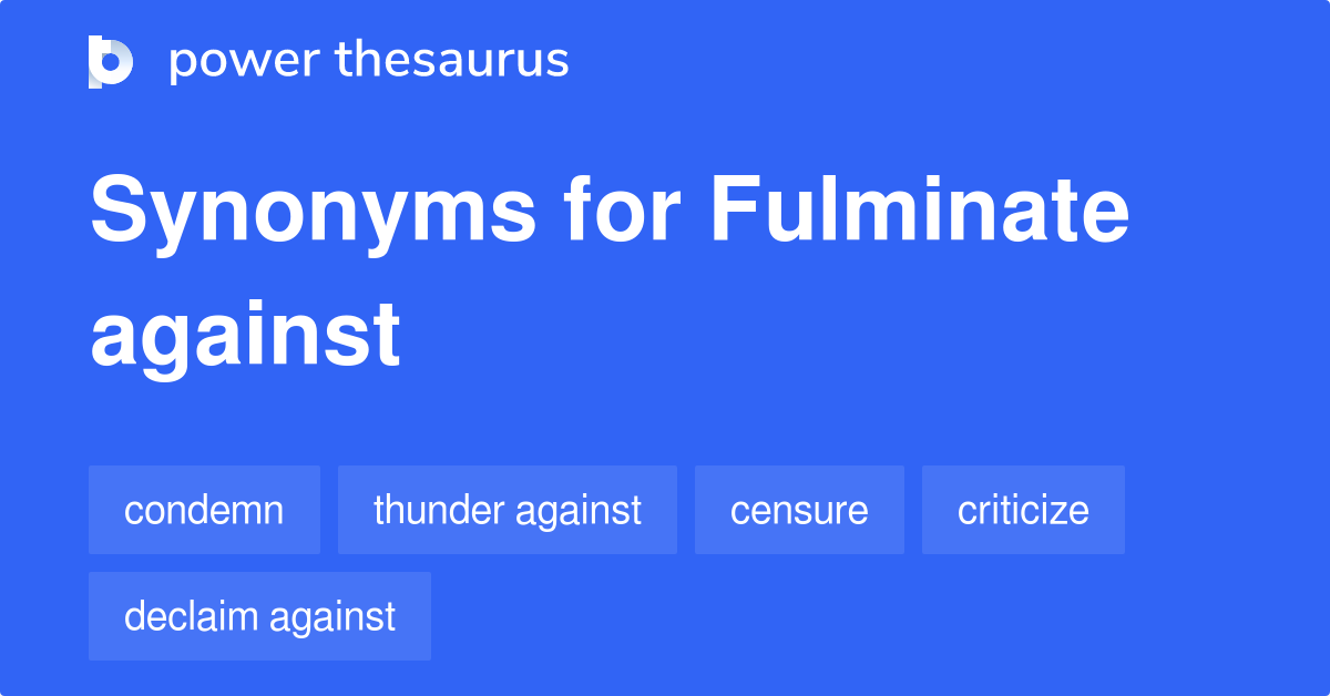 FULMINATE AGAINST Synonyms: 719 Similar Words & Phrases