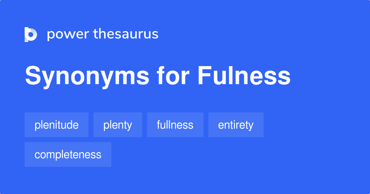Fulness synonyms - 36 Words and Phrases for Fulness