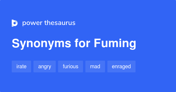 FUMING Synonyms: 1 233 Similar Words & Phrases