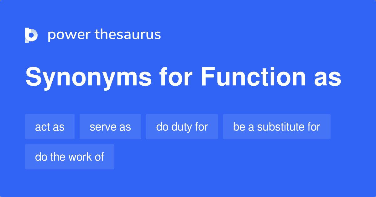 FUNCTION AS Synonyms: 201 Similar Words & Phrases