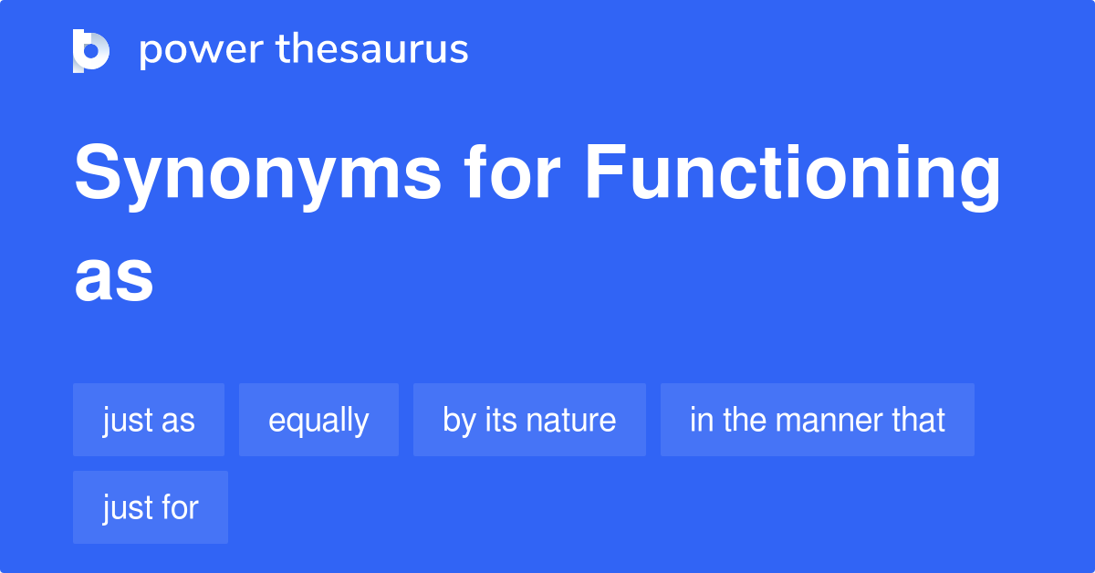 FUNCTIONING AS Synonyms: 151 Similar Words & Phrases