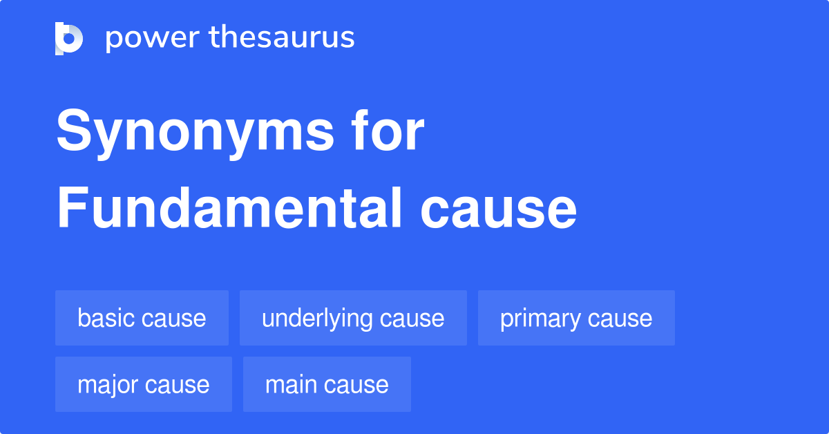 Fundamental Cause synonyms - 226 Words and Phrases for Fundamental Cause