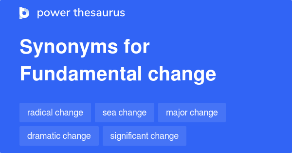 FUNDAMENTAL CHANGE Synonyms: 650 Similar Words & Phrases