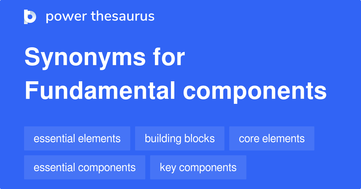 FUNDAMENTAL COMPONENTS Synonyms: 332 Similar Phrases