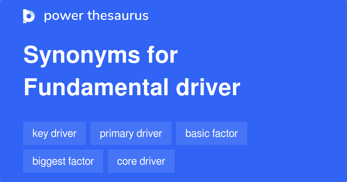 FUNDAMENTAL DRIVER Synonyms: 356 Similar Phrases