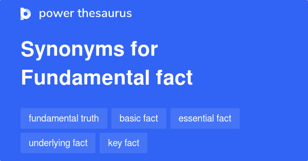 FUNDAMENTAL FACT Synonyms: 92 Similar Phrases