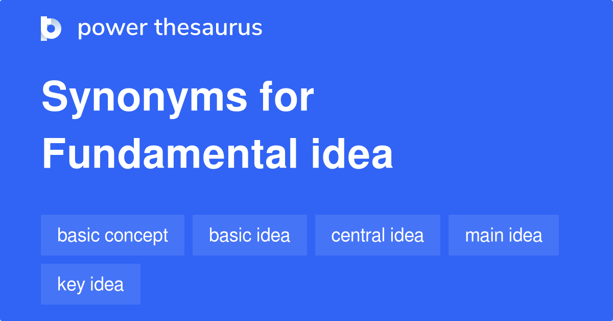 FUNDAMENTAL IDEA Synonyms: 486 Similar Words & Phrases