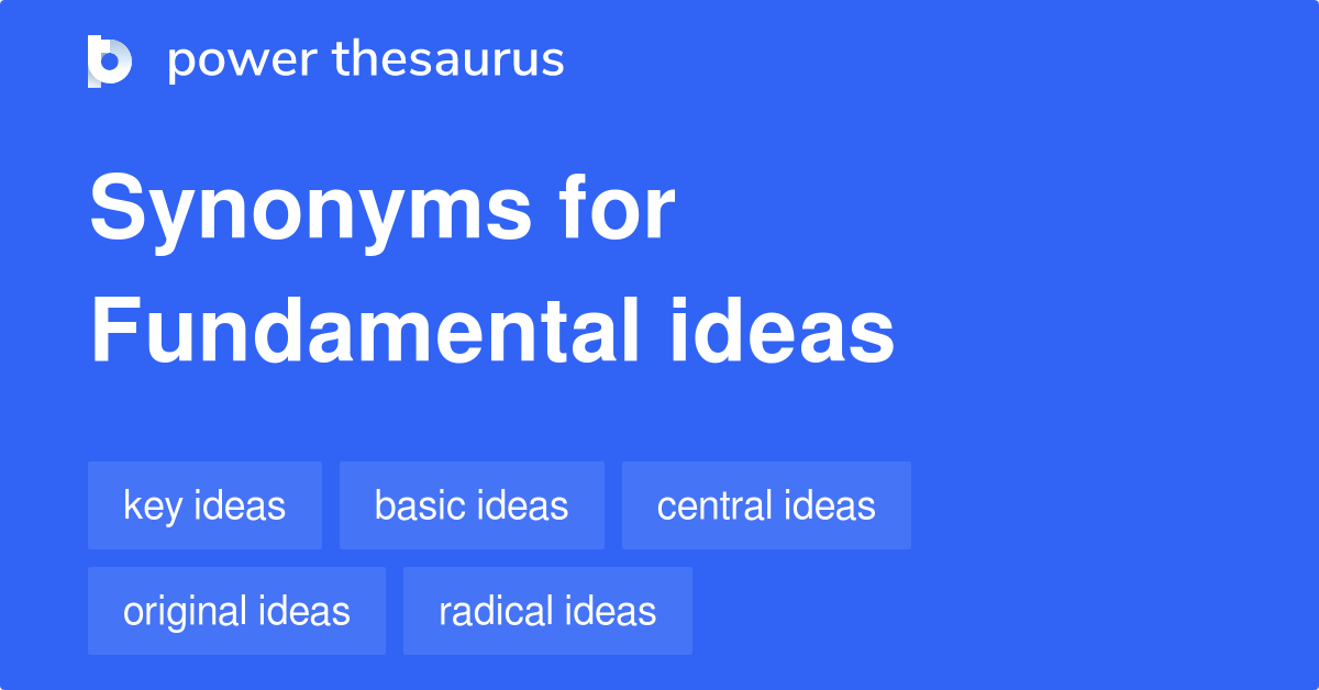 FUNDAMENTAL IDEAS Synonyms: 149 Similar Phrases