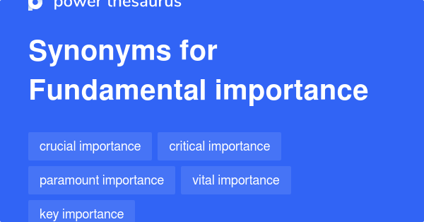 FUNDAMENTAL IMPORTANCE Synonyms: 368 Similar Words & Phrases