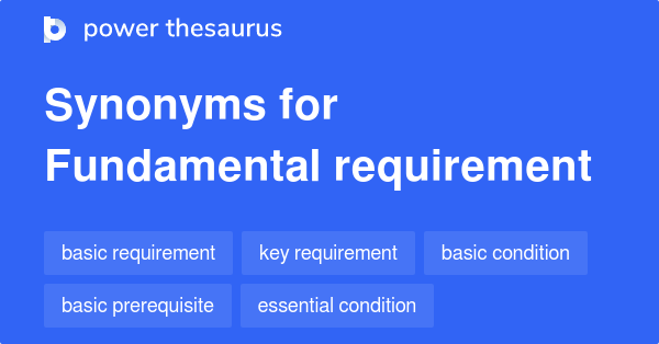 FUNDAMENTAL REQUIREMENT Synonyms: 262 Similar Words & Phrases
