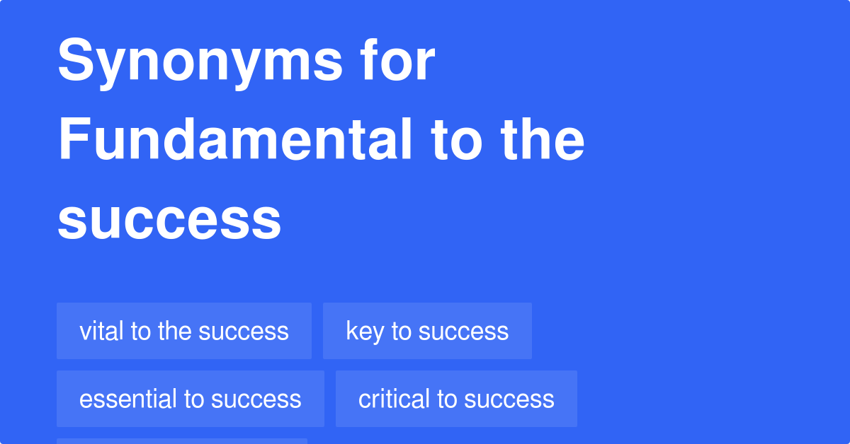 Fundamental To The Success synonyms - 46 Words and Phrases for ...
