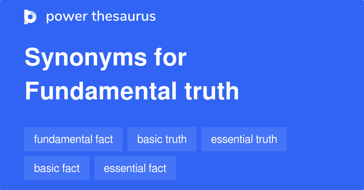 FUNDAMENTAL TRUTH Synonyms: 105 Similar Phrases