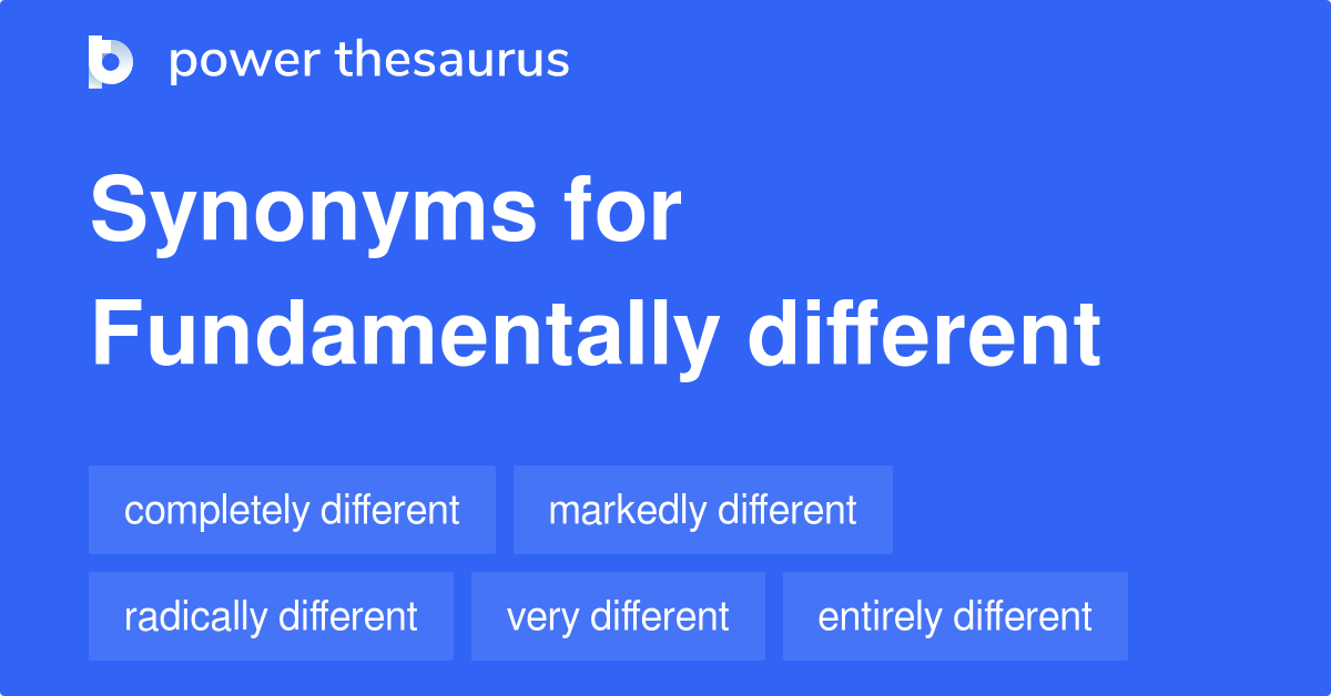 FUNDAMENTALLY DIFFERENT Synonyms: 239 Similar Words & Phrases