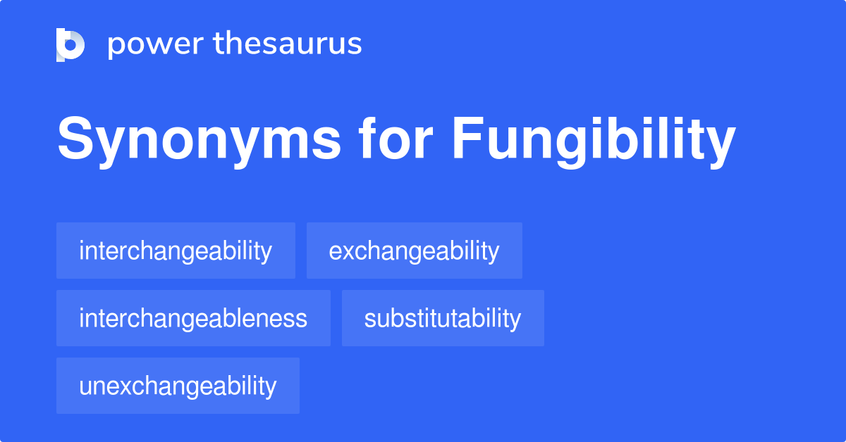 FUNGIBILITY Synonyms: 31 Similar Words