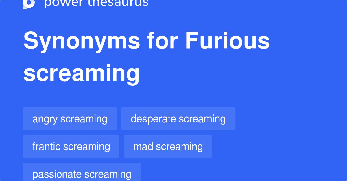 Furious Screaming synonyms - 8 Words and Phrases for Furious Screaming