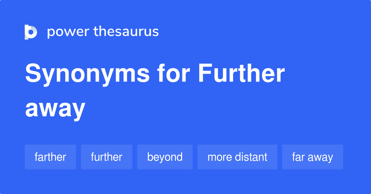 FURTHER AWAY Synonyms: 164 Similar Words & Phrases