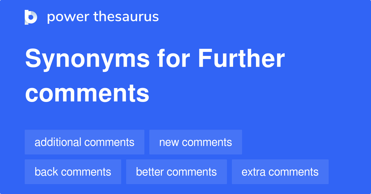 Further Comments synonyms - 83 Words and Phrases for Further Comments